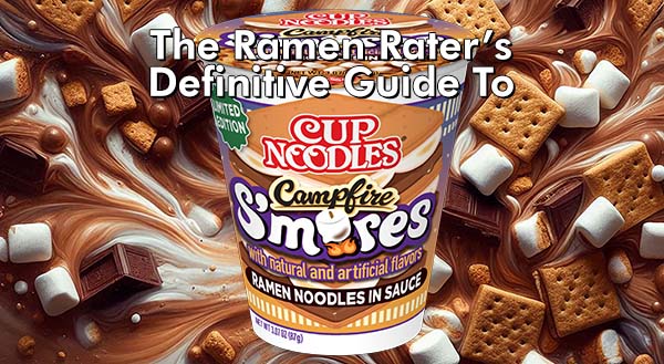 The Ramen Rater Definitive Guide To Cup Noodles Campfire S'mores - THE ...